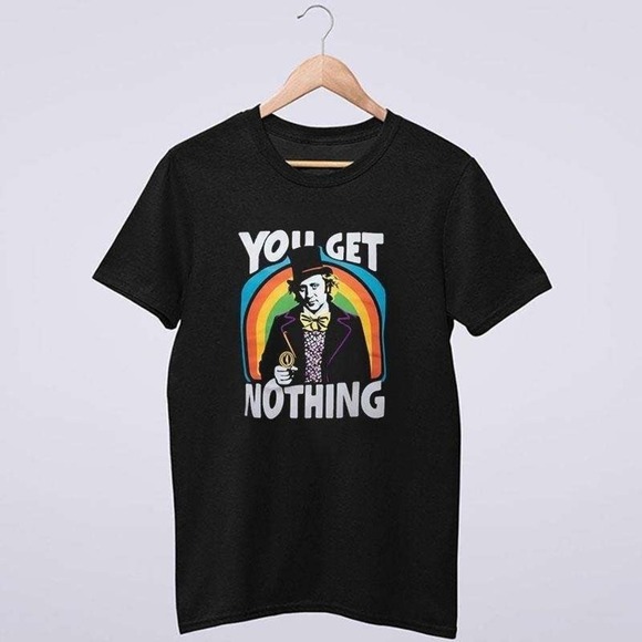 Shirts | Funny Willy Wonka You Get Nothing T Shirt | Poshmark
